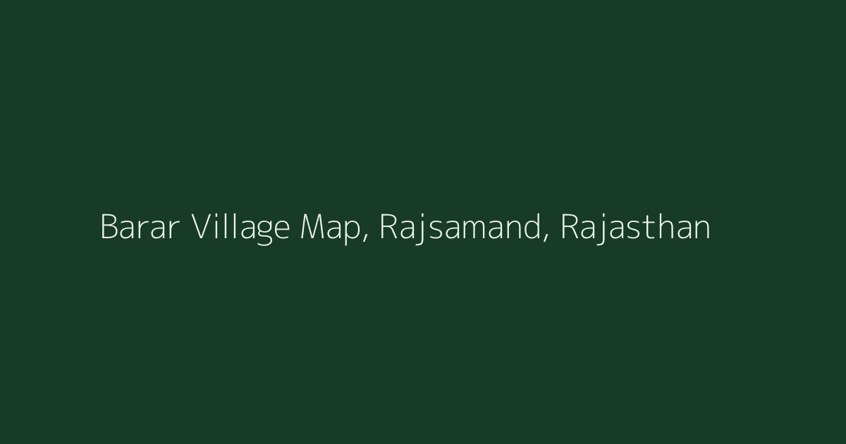 Barar Village Map, PIN Code, Population | Rajsamand, Rajasthan