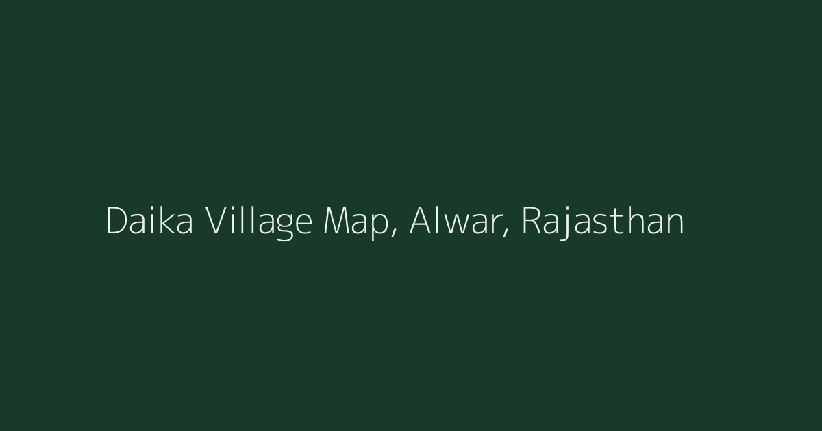 Daika Village Map, PIN Code, Population | Alwar, Rajasthan
