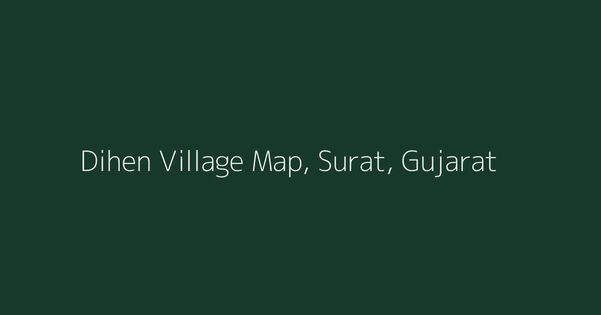 Dihen Village Map, PIN Code, Population | Surat, Gujarat