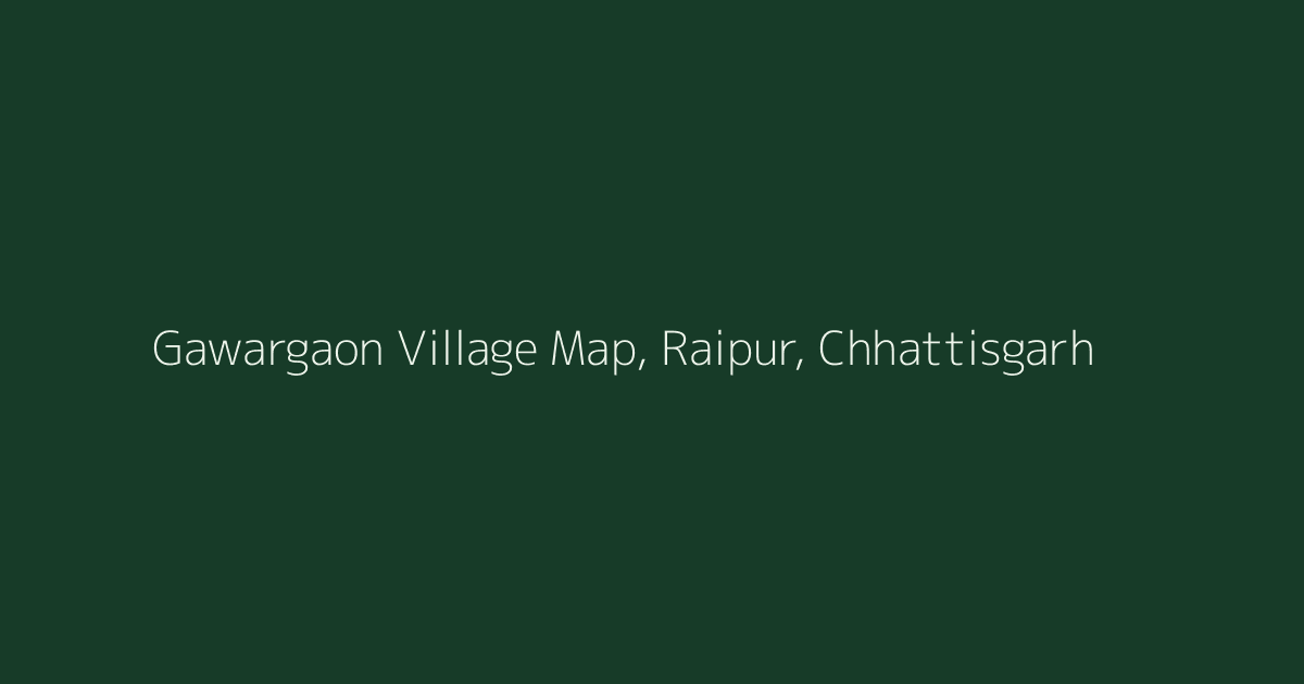 Gawargaon Village Map, PIN Code, Population | Raipur, Chhattisgarh