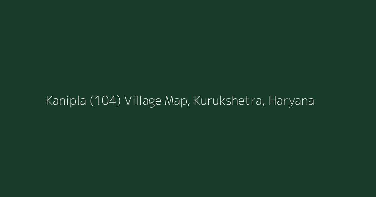 Kanipla (104) Village Map, PIN Code, Population | Kurukshetra...