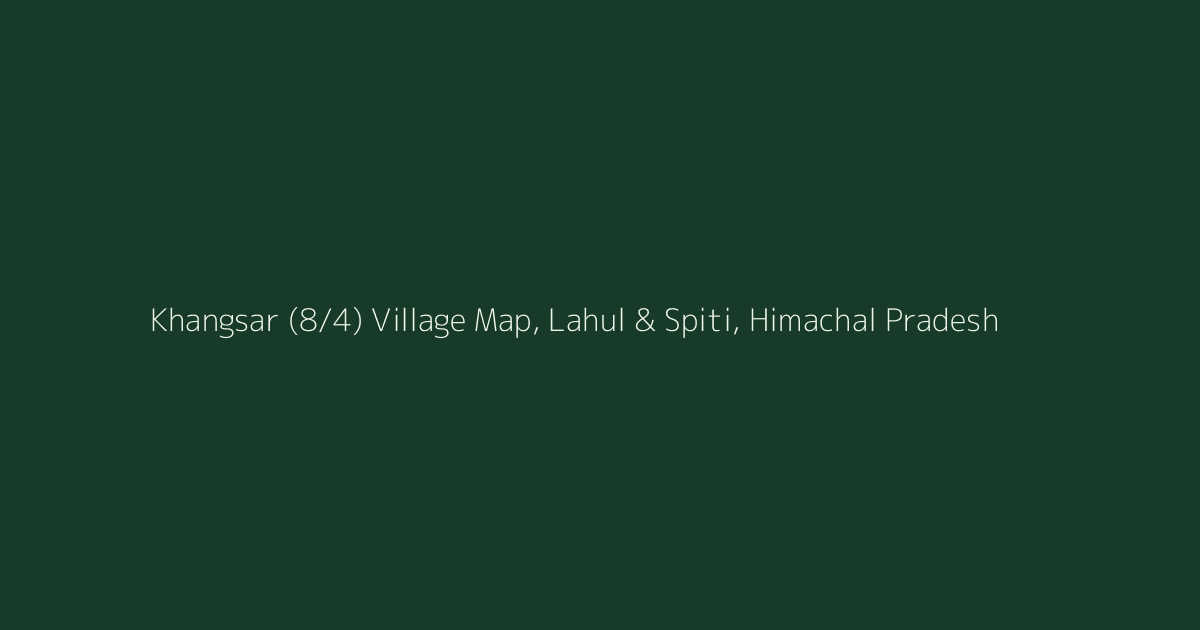 Khangsar (8/4) Village Map, PIN Code, Population | Lahul