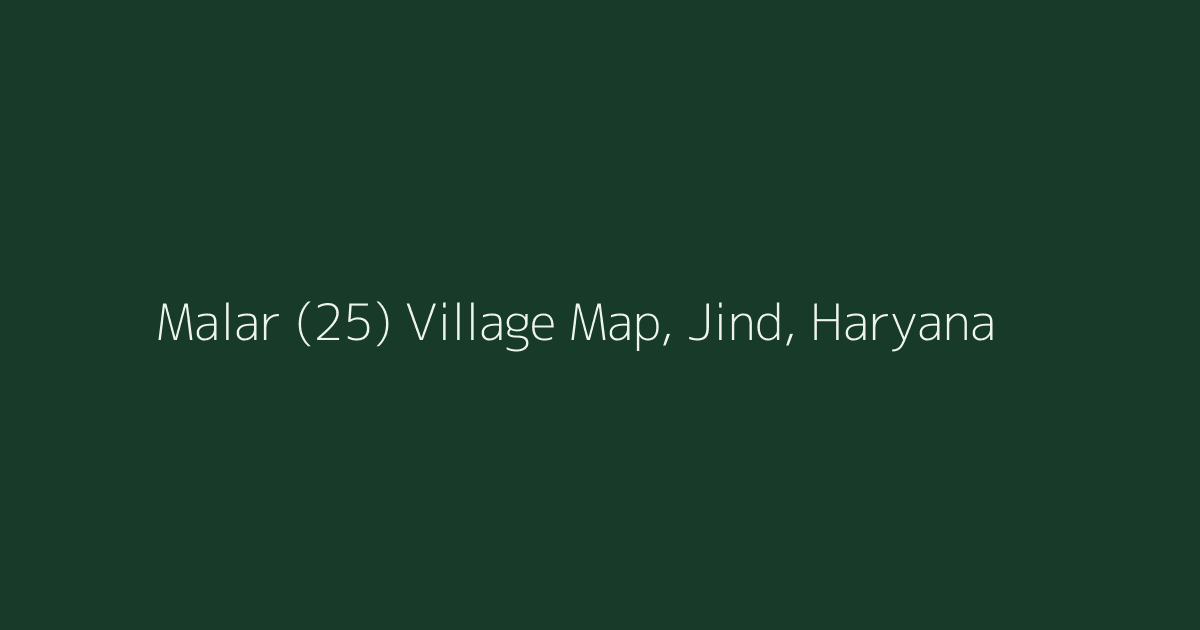 Malar (25) Village Map, PIN Code, Population | Jind, Haryana