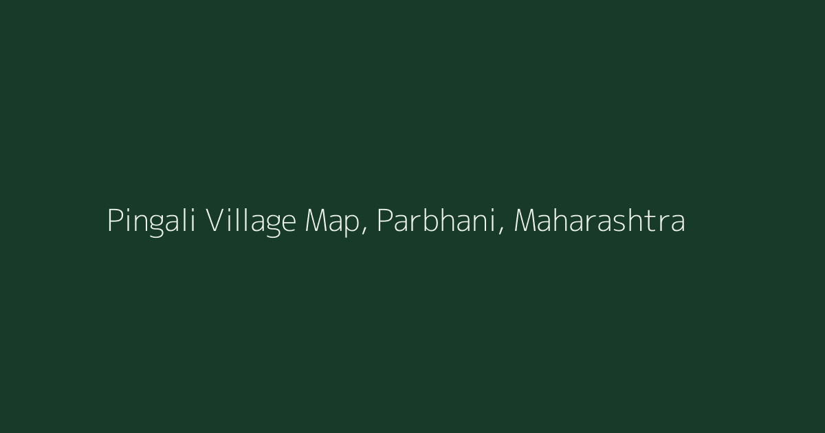 Pingali Village Map, PIN Code, Population | Parbhani, Maharashtra