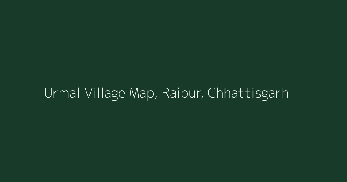 Urmal Village Map, PIN Code, Population | Raipur, Chhattisgarh